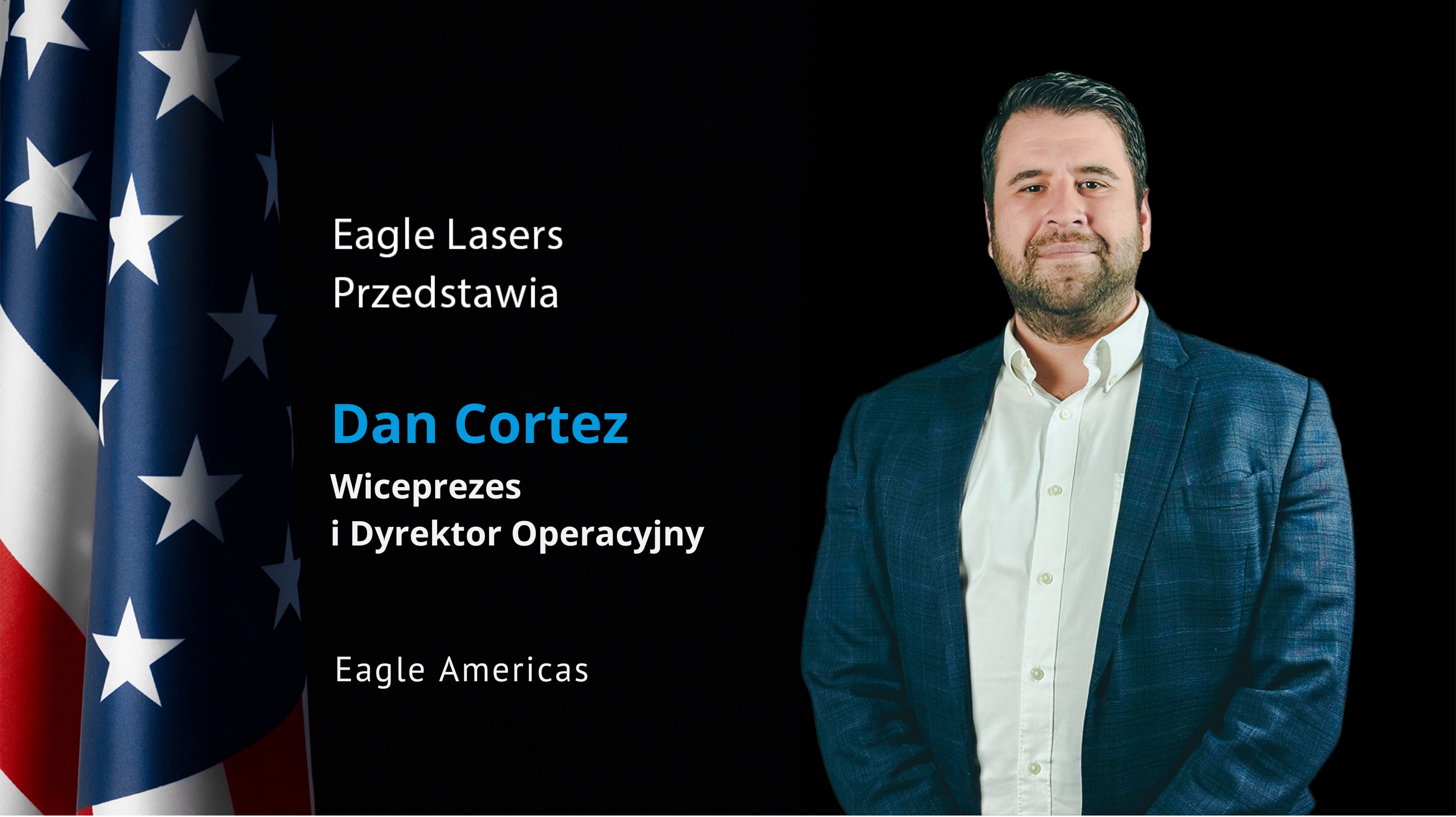 Dan Cortez na stanowisku Wiceprezesa i Dyrektora Operacyjnego Eagle Americas - Cięcie laserem ...